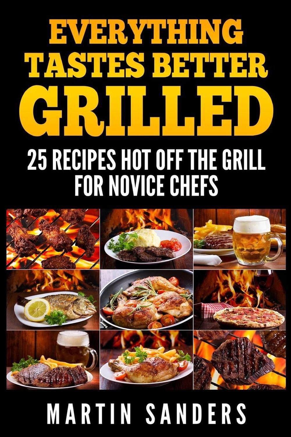 Everything Tastes Better Grilled : 25 Recipes Hot off the Grill for ...