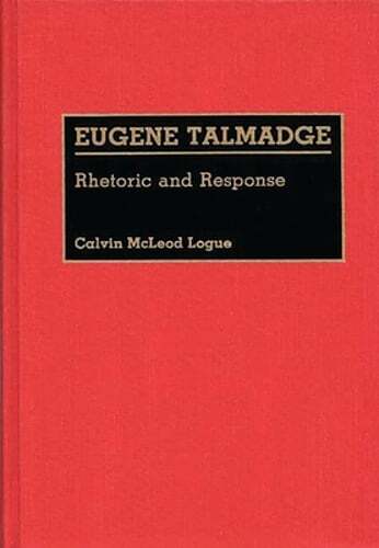 Eugene Talmadge: Rhetoric and Response by Calvin McLeod Logue: New ...