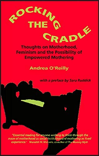ROCKING THE CRADLE; THOUGHS ON MOTHERHOOD, FEMINISM AND By Andrea O ...