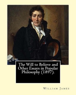 The Will to Believe and Other Essays in Popular Philosophy (1897). By ...