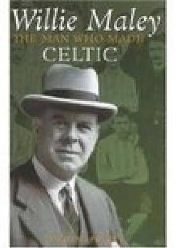 Willie Maley: The Man Who Made Celtic (Revealing ... by Potter, David W ...