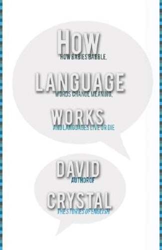 How Language Works: How Babies Babble, Words Change Meaning, and ...
