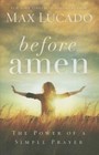 Before Amen: The Power of a Simple Prayer - Hardcover By Lucado, Max ...