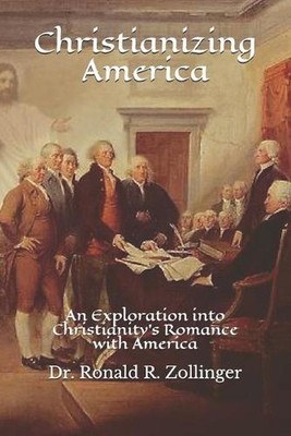 Christianizing America: An Exploration into Christianity's Romance with ...