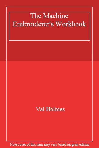 The Machine Embroiderer's Workbook By Val Holmes. 9780713464085 ...