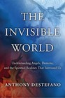 The Invisible World: Understanding Angels, Demons, and the Spiritual ...