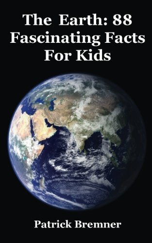 THE EARTH: 88 FASCINATING FACTS FOR KIDS (VOLUME 21) By Patrick Bremner ...