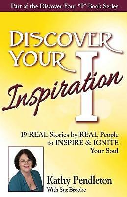 Discover Your Inspiration Kathy Pendleton Edition: Real Stories by Real People to Inspire and ...