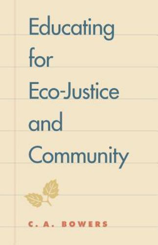 Educating for Eco-Justice and Community by Bowers, C. a. 9780820323060 ...