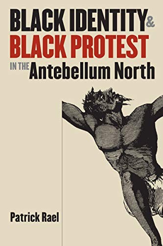 BLACK IDENTITY AND BLACK PROTEST IN THE ANTEBELLUM NORTH By Patrick ...