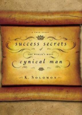 Success Secrets of the Worlds Most Cynical Man: A True Story ...