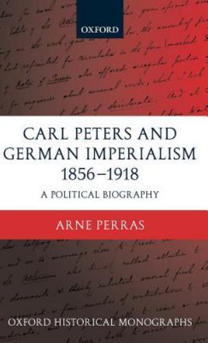 Oxford Historical Monographs: Carl Peters and German Imperialism 1856 ...