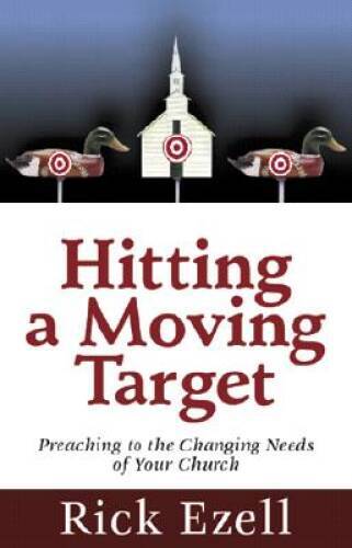 Hitting a Moving Target: Preaching to the Changing Needs of Your Church ...