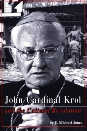 John Cardinal Krol and the Cultural Revolution by E. Michael Jones ...