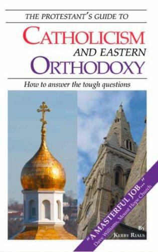 The Protestant's Guide to Catholicism and Eastern Orthodoxy : How to ...