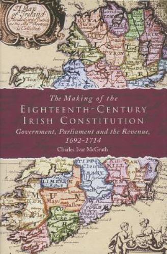 Making of the Eighteenth-Century Irish Constitution : Government ...