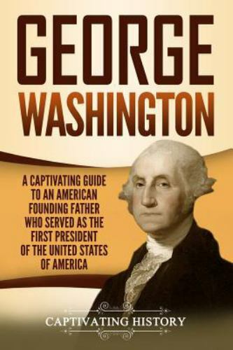 George Washington: A Captivating Guide to an American Founding Father ...