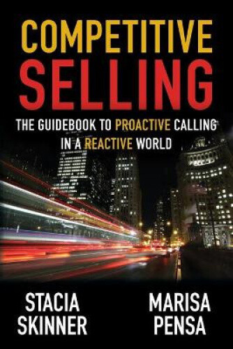 Competitive Selling: The Guidebook to Proactive Calling in a Reactive ...
