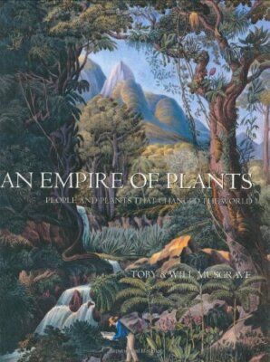 An Empire of Plants: People and Plants That Changed the World B ...