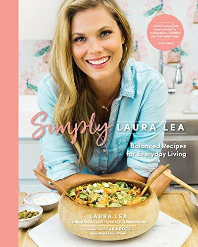 Simply Laura Lea: Balanced Recipes for Everyday Living by Lea, Brock ...
