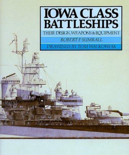 Iowa Class Battleships : Their Design, Weapons, and Equipment by Robert ...