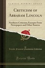 CRITICISM OF ABRAHAM LINCOLN: NORTHERN CRITICISM; EXCERPTS By Lincoln ...
