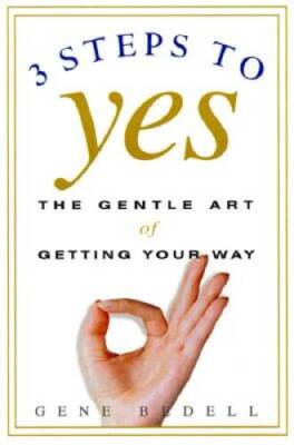 Three Steps to Yes: The Gentle Art of Getting Your Way - Hardcover ...