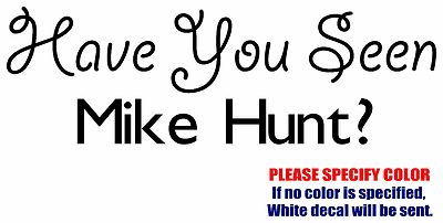 Have You Seen Mike Hunt Funny Vinyl Decal Sticker Car Window Bumper ...