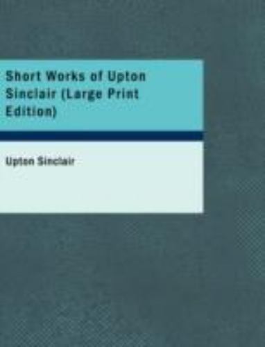 Short Works of Upton Sinclair, Paperback by Sinclair, Upton, Brand New ...