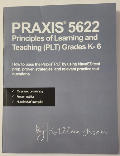 Praxis 5622 Principles of Learning and Teaching PLT Grades K-6 Kathleen ...