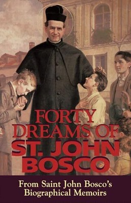 Forty Dreams Of St. John Bosco: From St. John Bosco's Biographical Memoirs by B, 9780895555977 ...