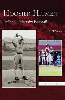 Hoosier Hitmen: Indiana University Baseball by Pete Diprimio (English ...