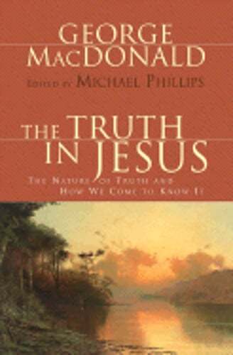 The Truth in Jesus: The Nature of Truth and How We Come to Know It by ...