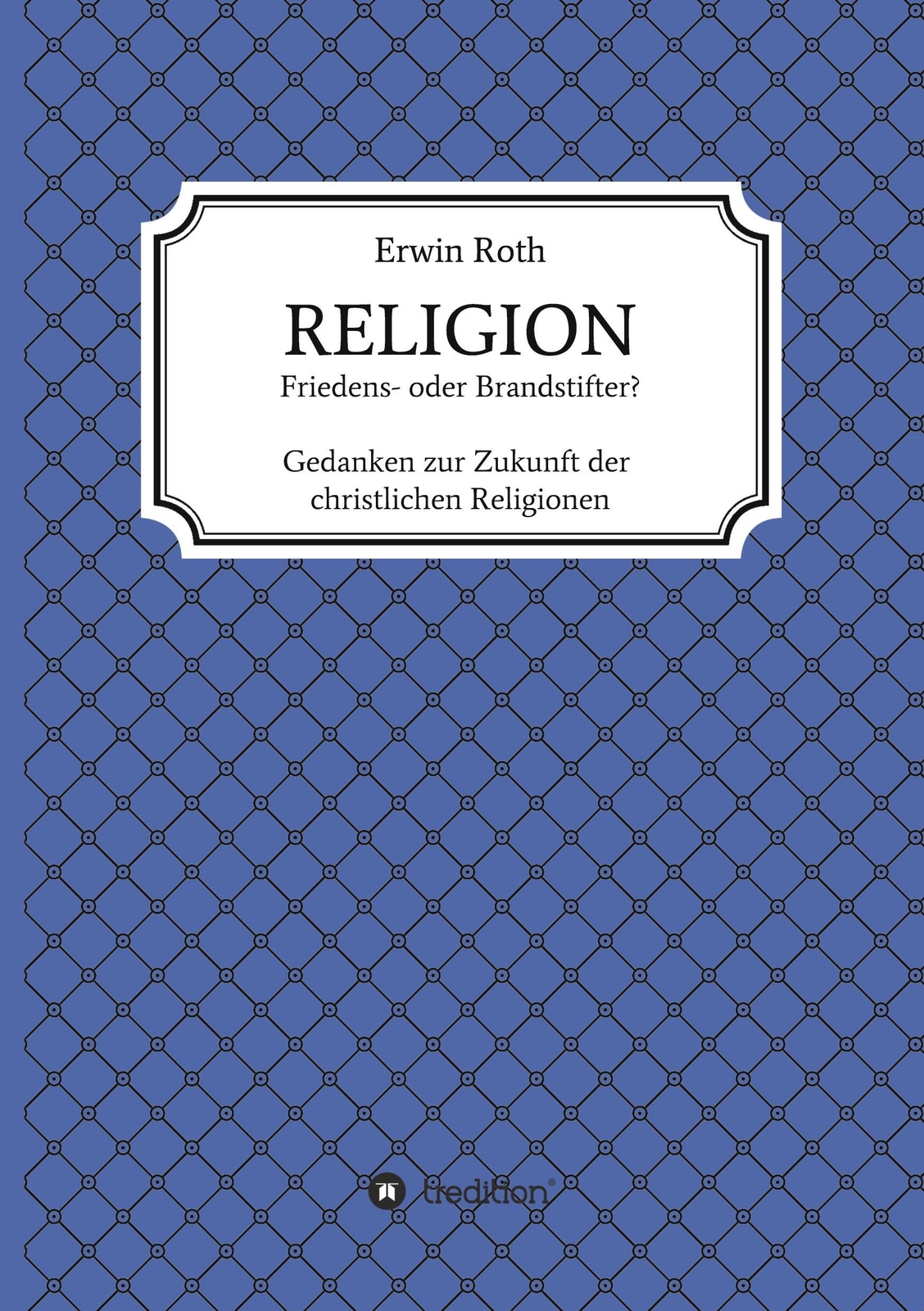 Erwin Roth | RELIGION - Friedens- oder Brandstifter? | Buch | Deutsch ...