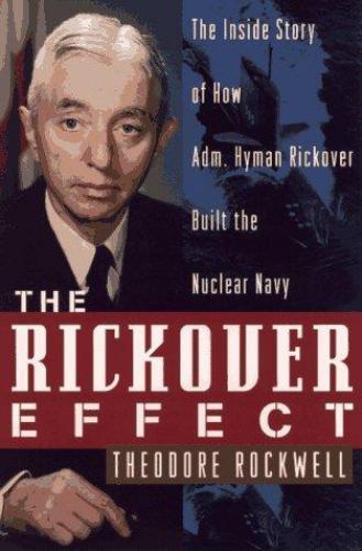 Rickover Effects : The Inside Story of How Admiral Hyman Rickover Built ...