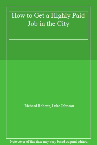 How to Get a Highly Paid Job in the City By Richard Roberts, Luk | eBay