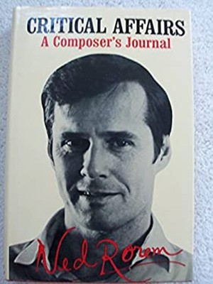 Critical Affairs : A Composer's Journal Hardcover Ned Rorem ...