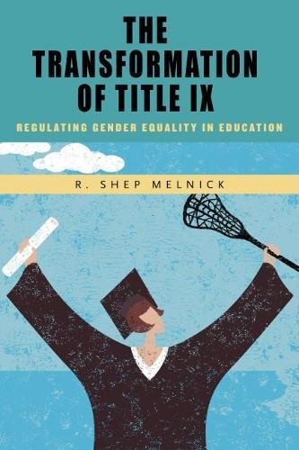 THE TRANSFORMATION OF TITLE IX: REGULATING GENDER EQUALITY By R. Shep ...