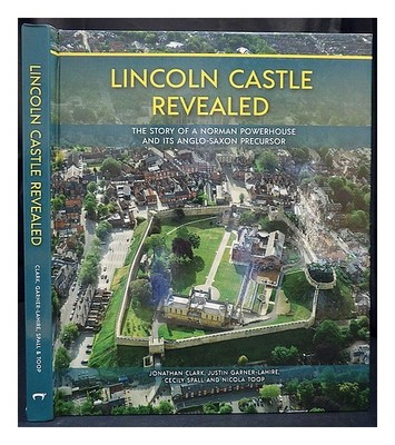 CLARK, JONATHAN Lincoln Castle Revealed: The Story of a Norman ...