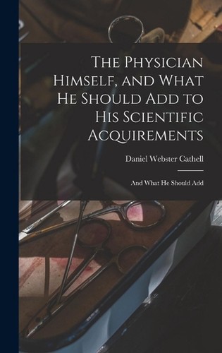 The Physician Himself, and What He Should Add to His Scientific ...