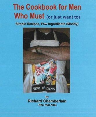 The Cookbook for Men Who Must: (Or Just Want To) by Chamberlain ...