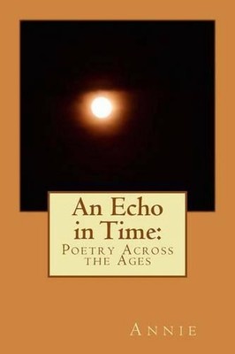 An Echo in Time: Poetry Across the Ages by Annie (English) Paperback Book 9781519563286| eBay