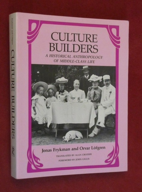 Culture Builders : A Historical Anthropology of Middle Class Life by ...