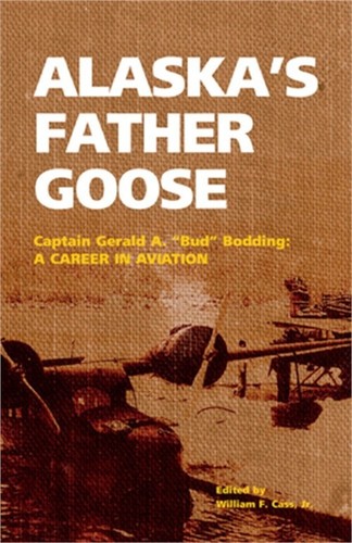 Alaska's Father Goose: Captain Gerald A. Bud Bodding: A Career in ...
