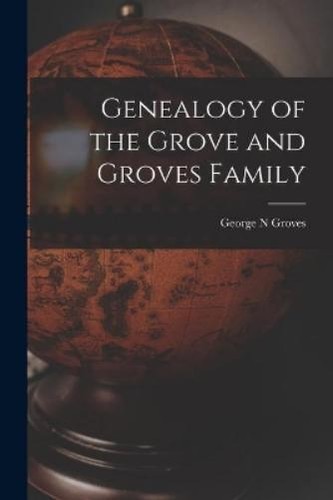 George N Groves Genealogy of the Grove and Groves Family (Poche ...