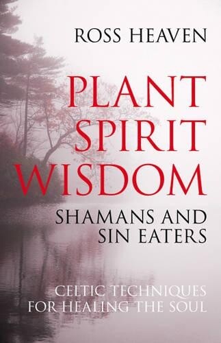 Ross Heaven Plant Spirit Wisdom – Sin Eaters and Shamans: The Power of ...