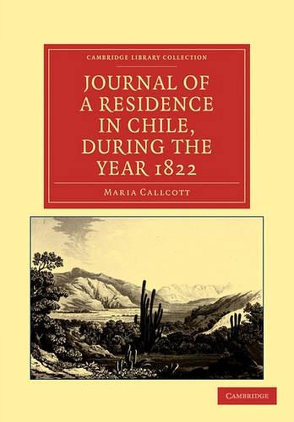 Journal of a Residence in Chile, during the Year 1822 by Maria Callcott ...