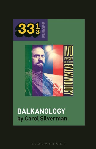 Ivo Papazov’s Balkanology (33 1/3 Europe) by Silverman, Prof Carol ...