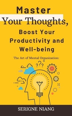The Art of Mental Organization: Master Your Thoughts, Boost Your ...