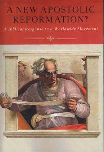 A New Apostolic Reformation?: A Biblical Response to a Worldwide ...